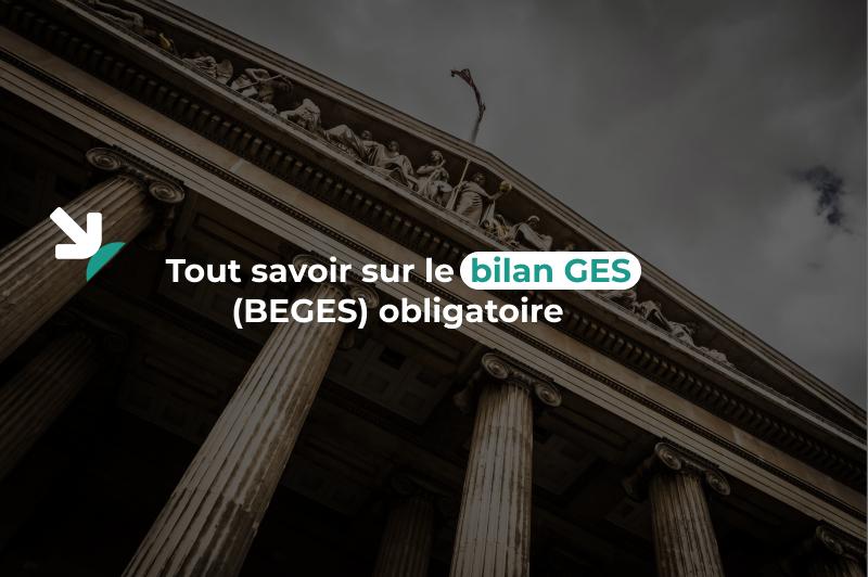 Tout savoir sur le bilan GES (BEGES) obligatoire
